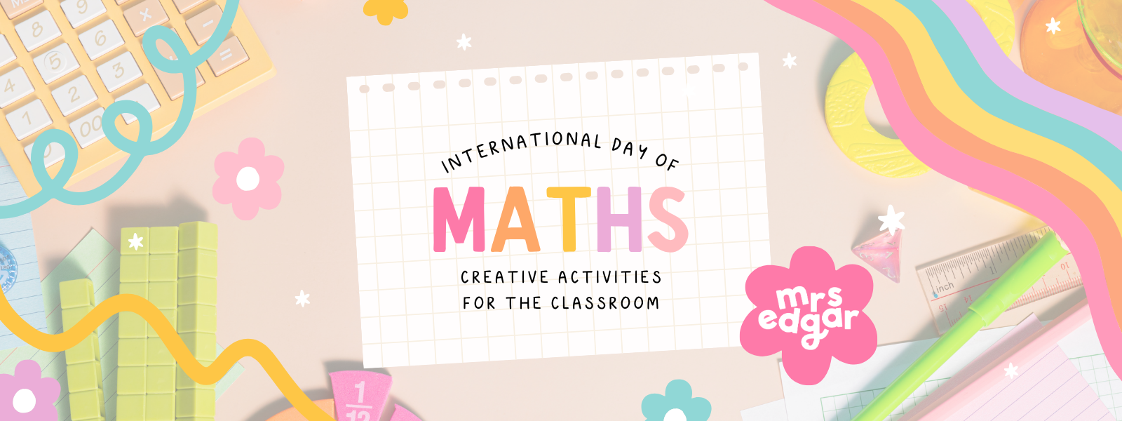 Creative Activities for International Day of Maths 2025 – Mrs Edgar
